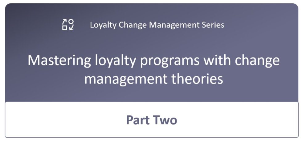 Part 2: Mastering loyalty programs with change management theories ...