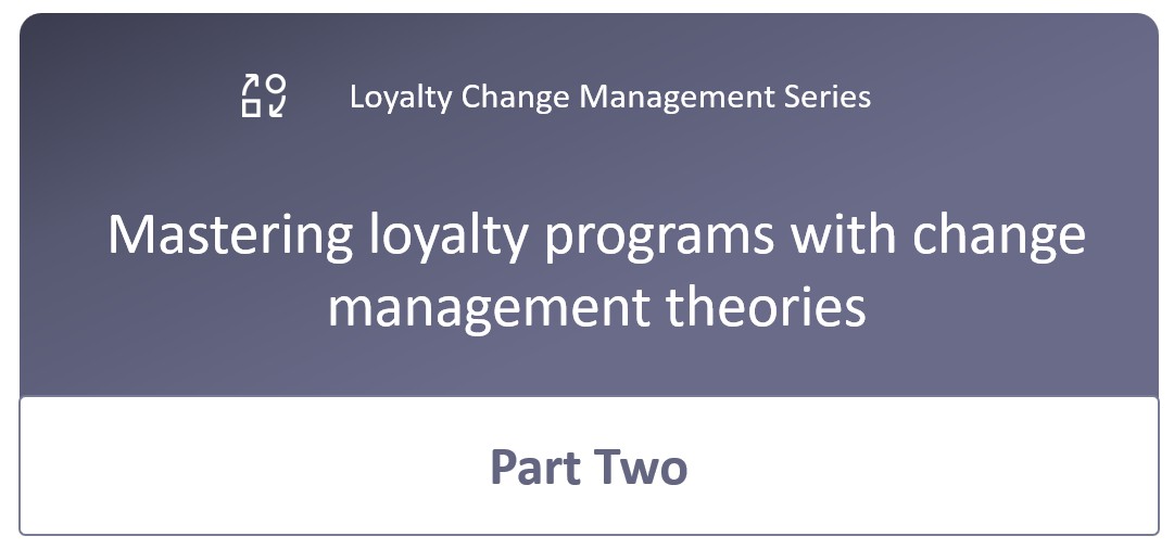 Part 2: Mastering loyalty programs with change management theories ...