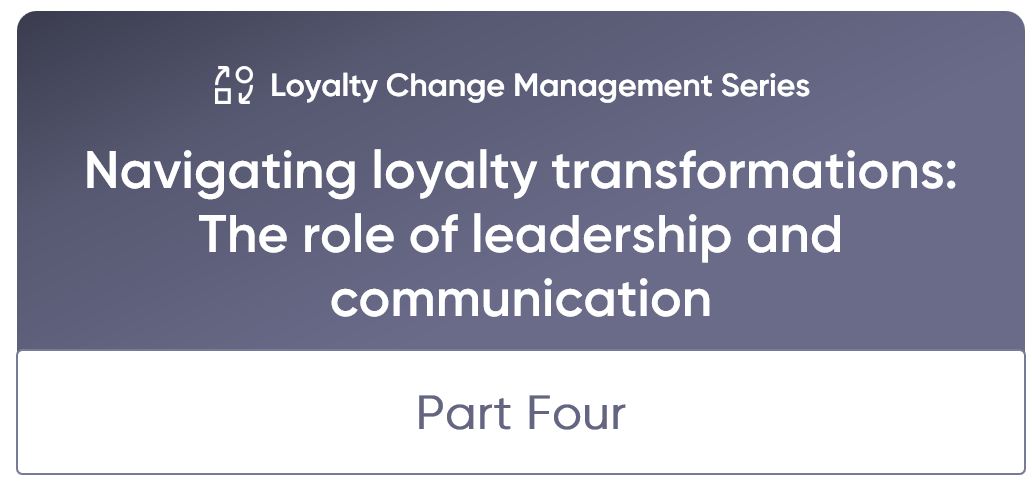 Part 4: Navigating loyalty transformations: The role of leadership and ...